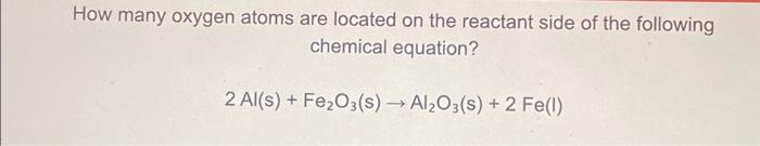 Solved How many oxygen atoms are located on the reactant | Chegg.com