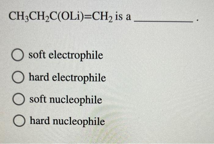 Solved CH3CH2C(OLI)=CH2 is a O soft electrophile O hard | Chegg.com