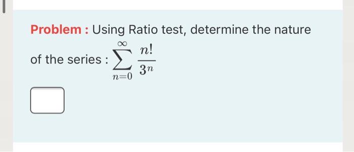 Solved Problem : Using Ratio test, determine the nature n! | Chegg.com