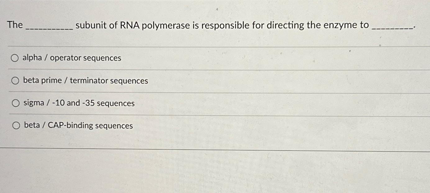 Solved The subunit of RNA polymerase is responsible for | Chegg.com