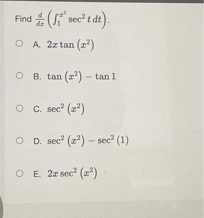 Solved dxd(∫1x2sec2tdt) A. 2xtan(x2) B. tan(x2)−tan1 C. | Chegg.com