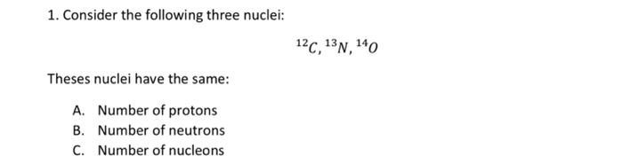 Solved 1. Consider the following three nuclei: 12C,13 N,14O | Chegg.com