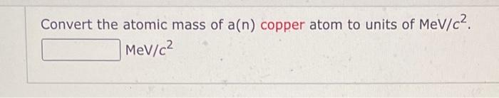 Solved Convert the atomic mass of a(n) copper atom to units | Chegg.com