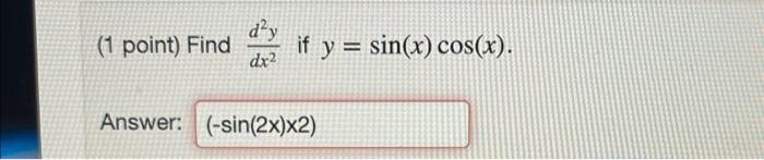 Solved (1 point) Find dx2d2y if y=sin(x)cos(x) Answer: | Chegg.com