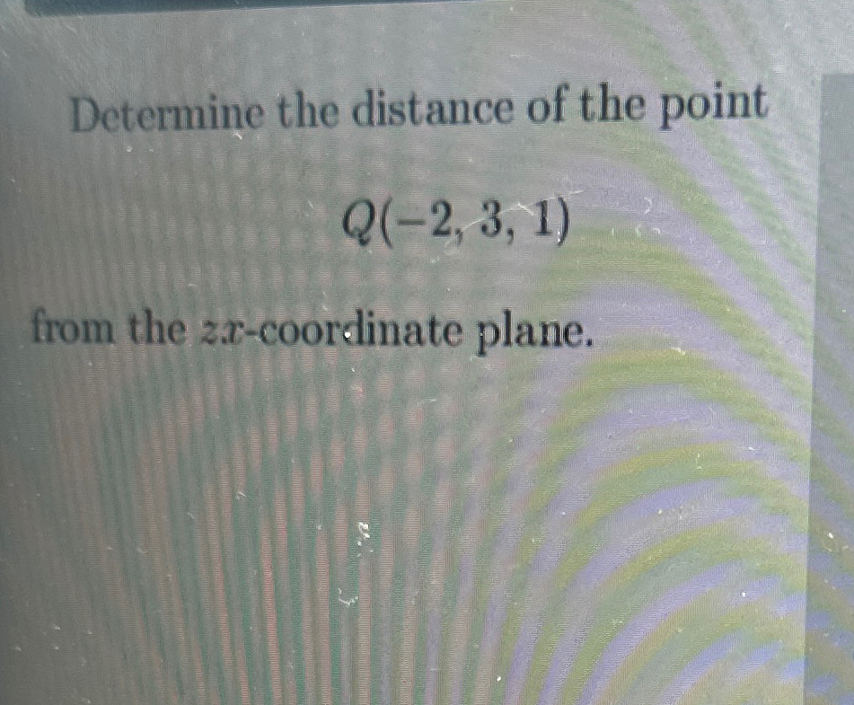 Solved Determine the distance of the pointQ(-2,3,1)from the | Chegg.com