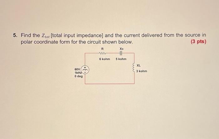 Solved 5. Find the Ztot [total input impedance] and the | Chegg.com