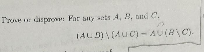 Solved Prove or disprove: For any sets A,B, and C, | Chegg.com