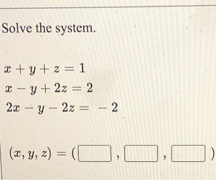 Solved Solve the system. x + y + z = 1 X - Y + 2z = 2 2x - y | Chegg.com