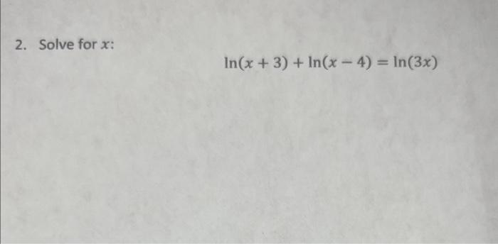 Solved 2. Solve for x : ln(x+3)+ln(x−4)=ln(3x) | Chegg.com