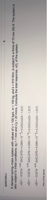 Solved QUESTION 2 A damped spring-mass system with values of | Chegg.com