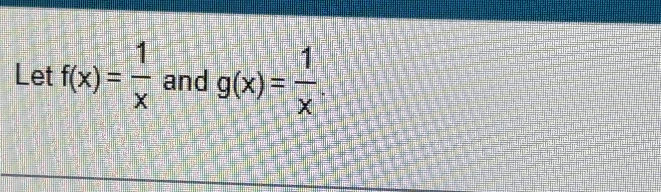 Solved Let f(x)=1x and g(x)=1x | Chegg.com Solved Let f(x)=1x and g(x)=1x | Chegg.com