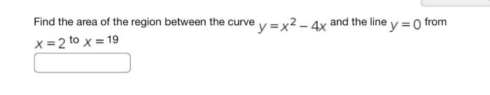 Solved Find the area of the region between the curve y=x2−4x | Chegg.com