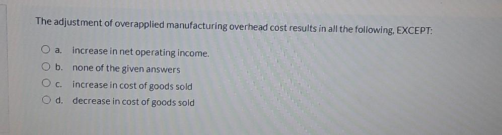 Solved The adjustment of overapplied manufacturing overhead | Chegg.com