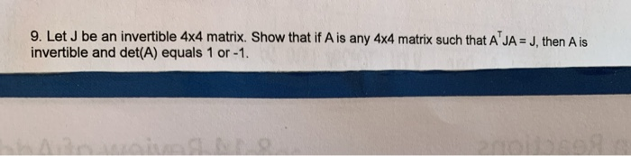 Solved 9. Let J be an invertible 4x4 matrix. Show that if A | Chegg.com
