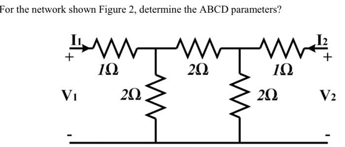 Solved For the network shown Figure 2, determine the ABCD | Chegg.com