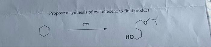 Solved Propose a synthesis of cyclohexene to final product | Chegg.com Solved Propose a synthesis of cyclohexene to final product | Chegg.com