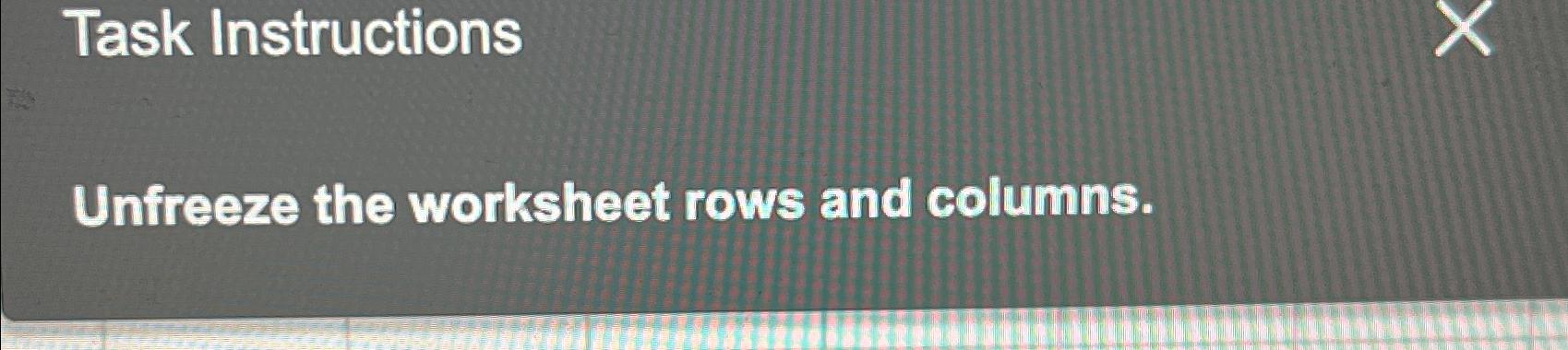 Solved Task InstructionsUnfreeze the worksheet rows and | Chegg.com