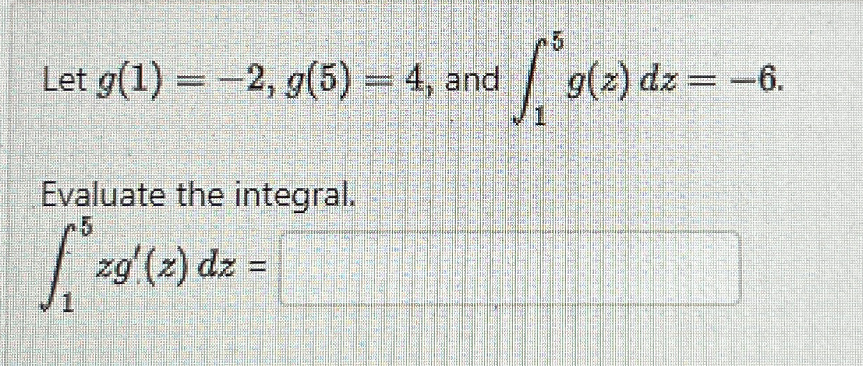 Solved Let g(1)=-2,g(5)=4, ﻿and ∫15g(z)dz=-6Evaluate the | Chegg.com