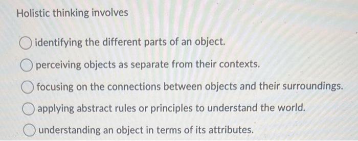 Solved Holistic thinking involves identifying the different | Chegg.com