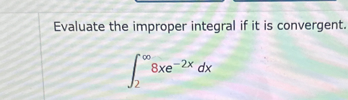 Solved Evaluate the improper integral if it is | Chegg.com