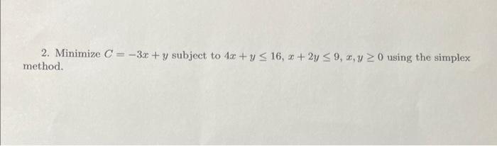 Solved 2. Minimize C=−3x+y subject to 4x+y≤16,x+2y≤9,x,y≥0 | Chegg.com