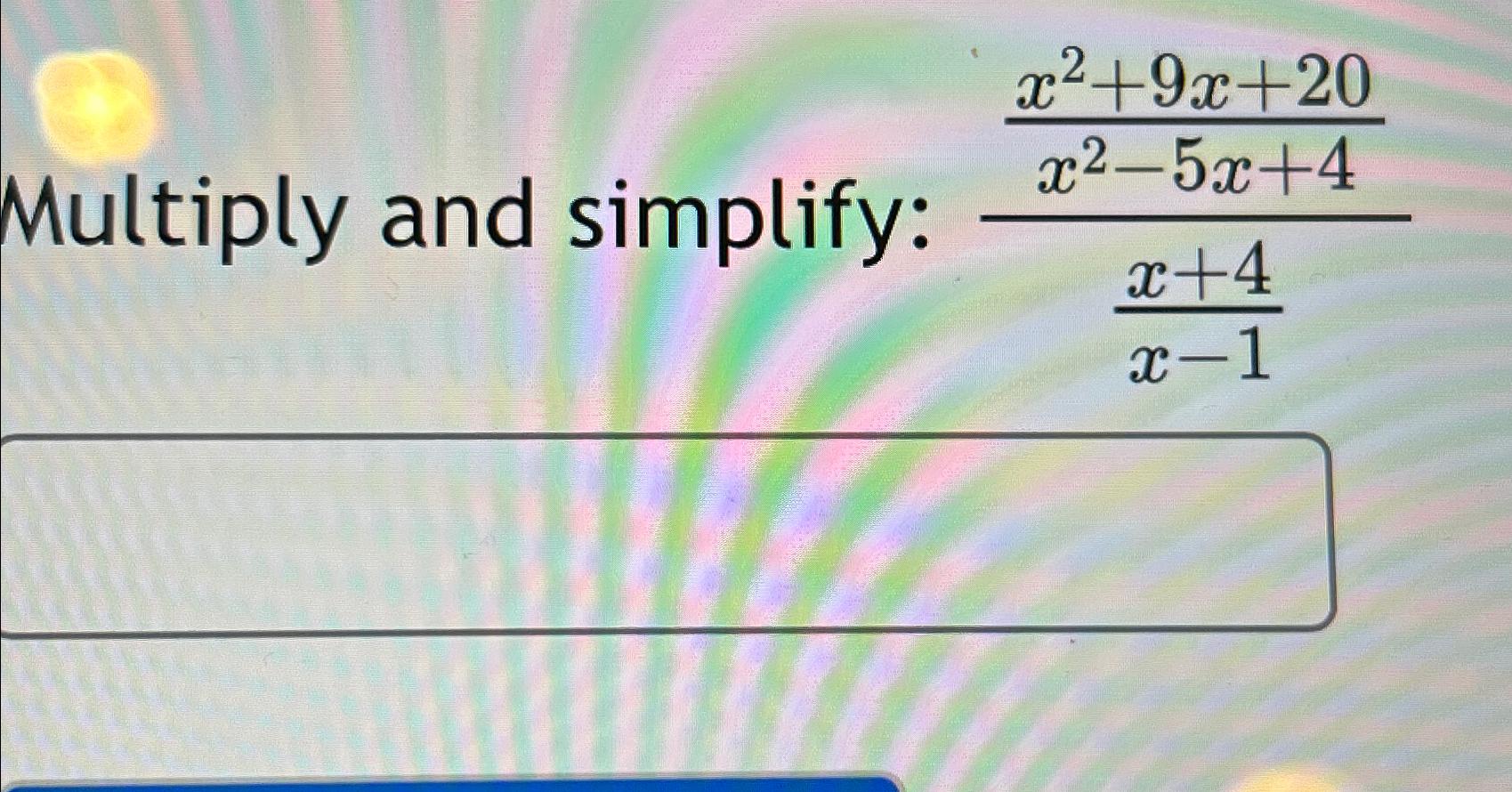 Solved Multiply and simplify: x2+9x+20x2-5x+4x+4x-1 | Chegg.com