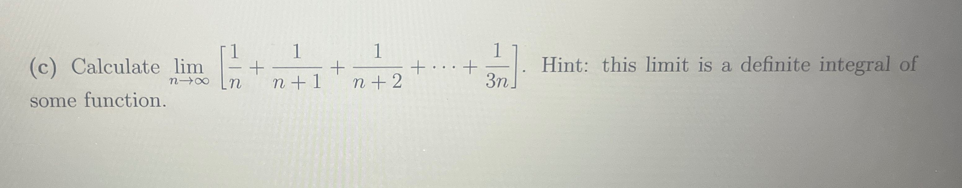 Solved (c) ﻿Calculate limn→∞[1n+1n+1+1n+2+cdots+13n]. ﻿Hint: | Chegg.com