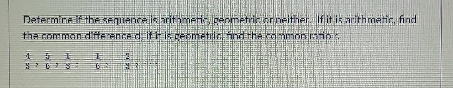 Solved Determine if the sequence is arithmetic, geometric or | Chegg.com