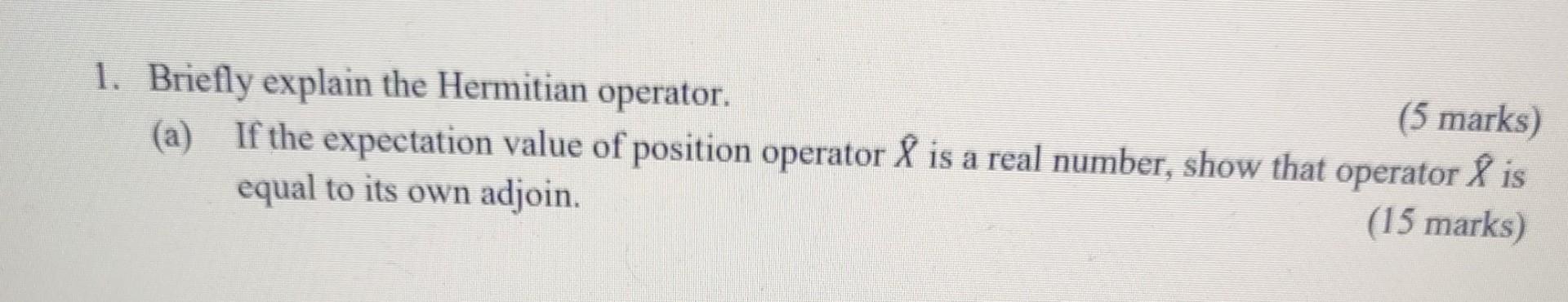 Solved 1. Briefly explain the Hermitian operator. (5 marks) | Chegg.com