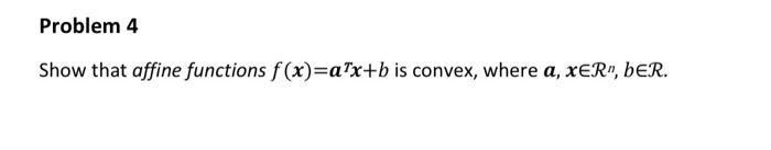 Solved Show that affine functions f(x)=aTx+b is convex, | Chegg.com