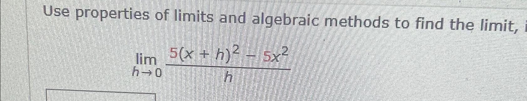 Solved Use properties of limits and algebraic methods to | Chegg.com