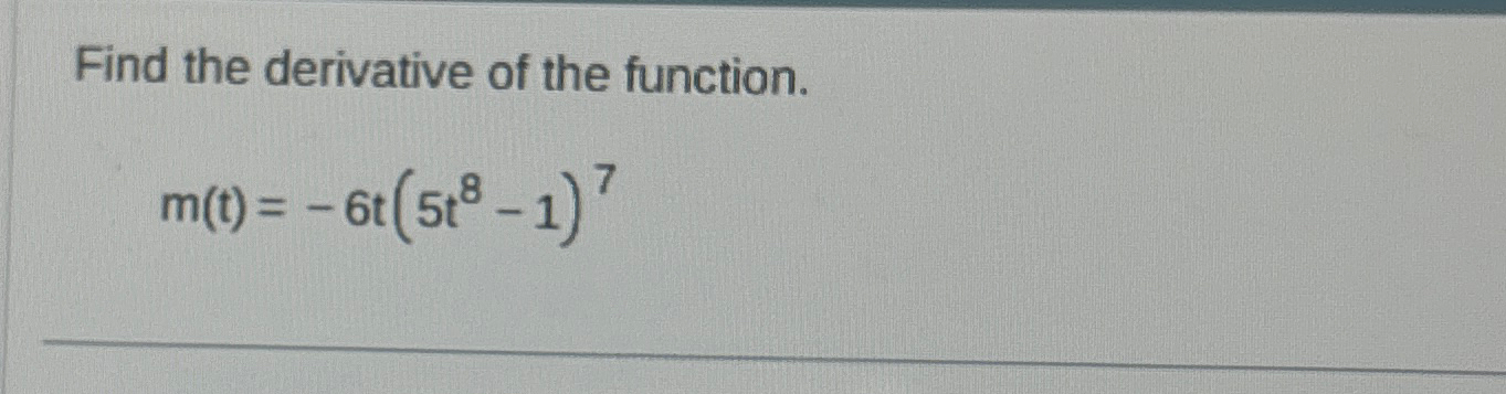 Solved Find the derivative of the function.m(t)=-6t(5t8-1)7 | Chegg.com