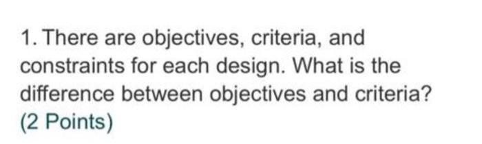 Solved 1. There are objectives, criteria, and constraints | Chegg.com