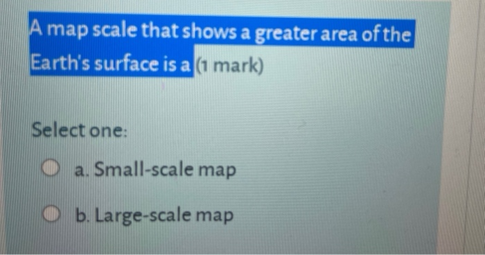 Solved A map scale that shows a greater area of the Earth's | Chegg.com