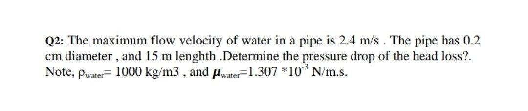 Solved Q2: The maximum flow velocity of water in a pipe is | Chegg.com