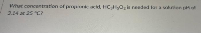 Solved What concentration of propionic acid, HC3H5O2 is | Chegg.com