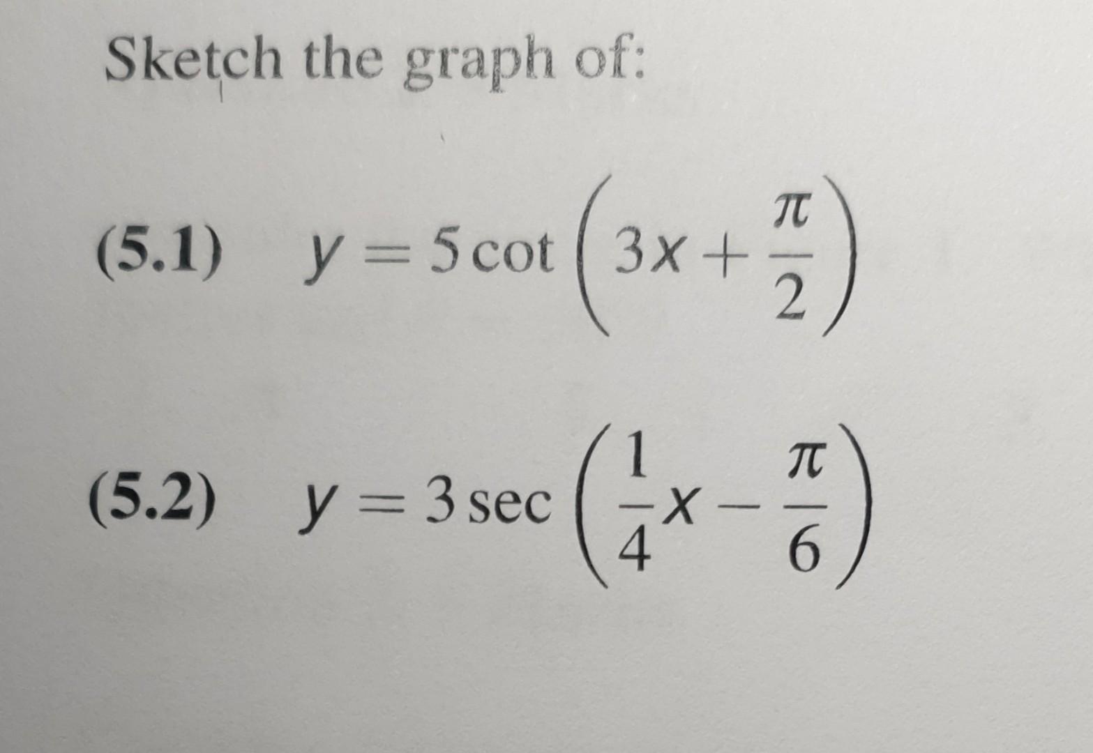 Solved Sketch the graph of: (5.1) y=5cot(3x+2π) (5.2) | Chegg.com