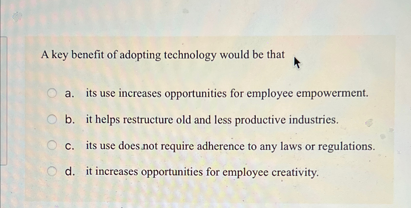 Solved A key benefit of adopting technology would be thata. | Chegg.com