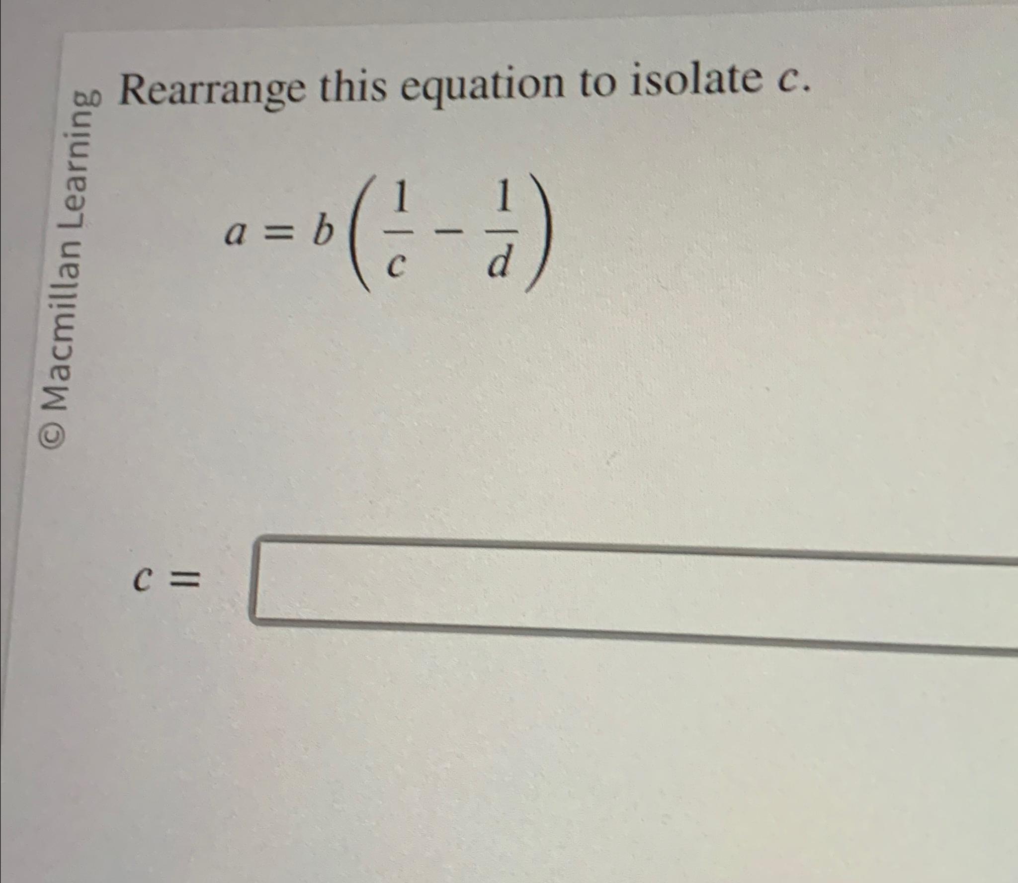 Solved Rearrange this equation to isolate c.a=b(1c-1d)c= | Chegg.com