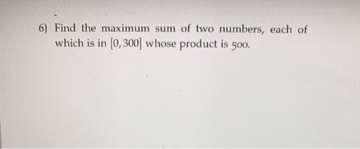Solved 6) Find the maximum sum of two numbers, each of which | Chegg.com