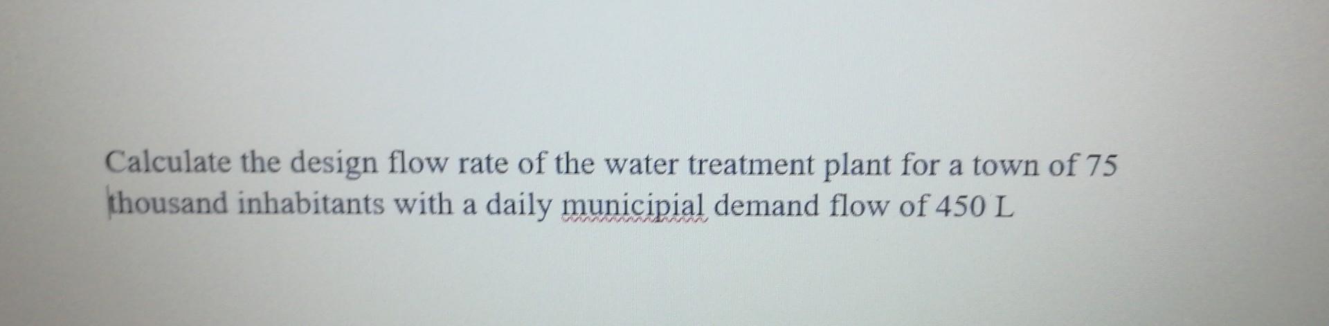 Solved Calculate the design flow rate of the water treatment | Chegg.com