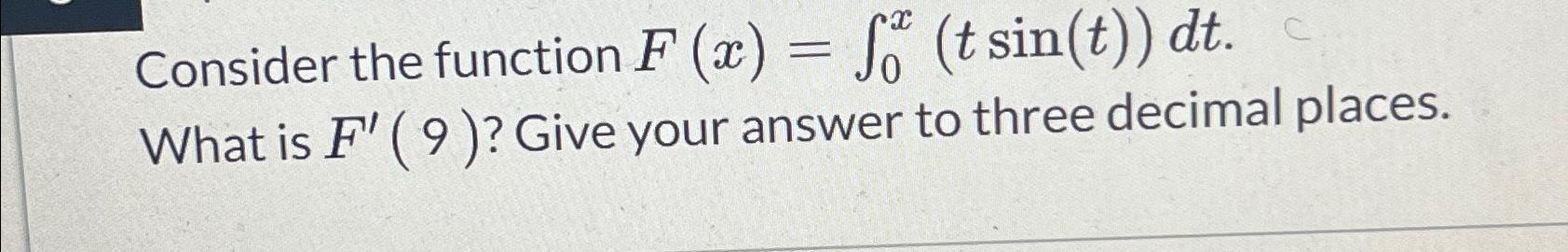 Solved Consider the function F(x)=∫0x(tsin(t))dt. ﻿What is | Chegg.com