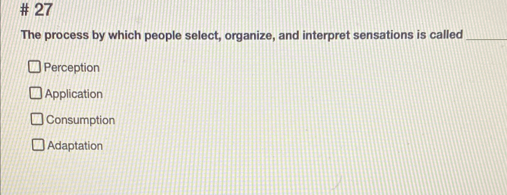 Solved # 27The process by which people select, organize, and | Chegg.com