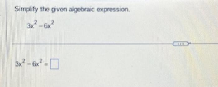 Solved Simplify the given algebraic expression. 3x² - 6x² | Chegg.com
