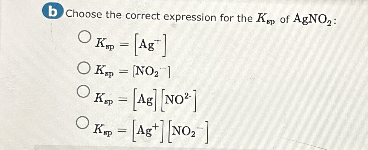 Solved b Choose the correct expression for the Ksp ﻿of AgNO2 | Chegg.com