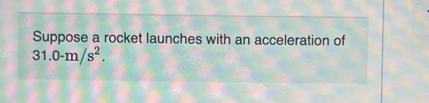 Solved Suppose a rocket launches with an acceleration of | Chegg.com