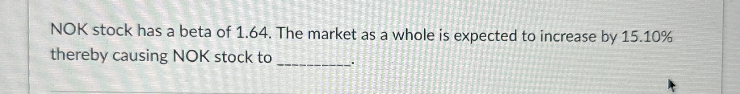 NOK stock has a beta of 1.64. ﻿The market as a whole | Chegg.com