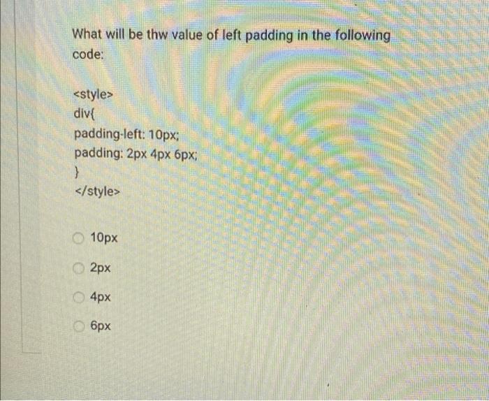 Solved What will be thw value of left padding in the | Chegg.com