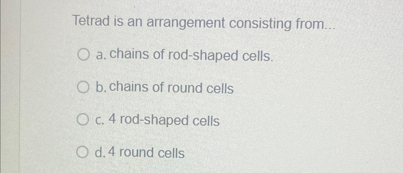 Solved Tetrad is an arrangement consisting from...a. ﻿chains | Chegg.com