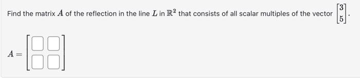 Solved Find the matrix A of the reflection in the line L in | Chegg.com